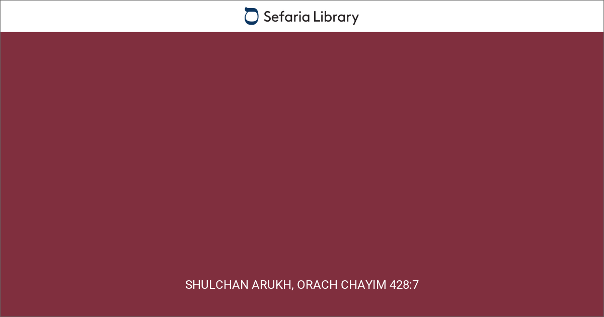 Shulchan Arukh, Orach Chayim 428:7 | Sefaria Library