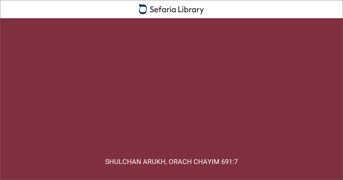Shulchan Arukh, Orach Chayim 691:7 | Sefaria Library